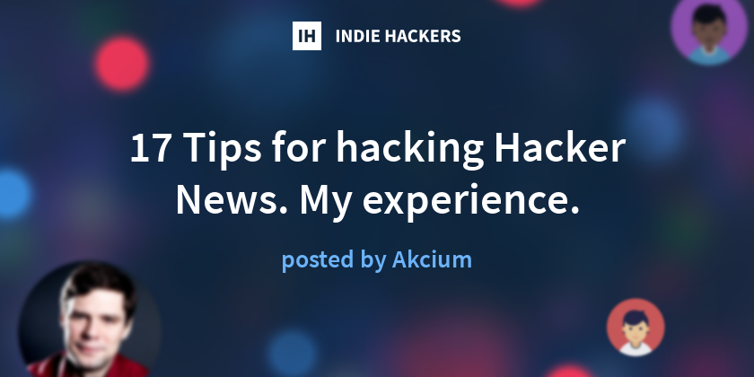 17 Tips for hacking Hacker News. My experience. - Indie Hackers