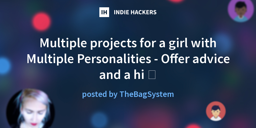 Multiple projects for a girl with Multiple Personalities - Offer advice ...