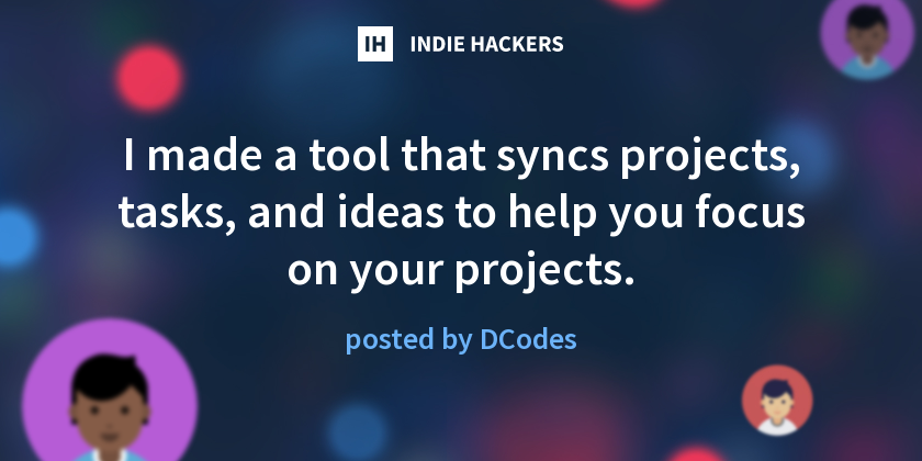I made a tool that syncs projects, tasks, and ideas to help you focus on your projects. - Indie ...