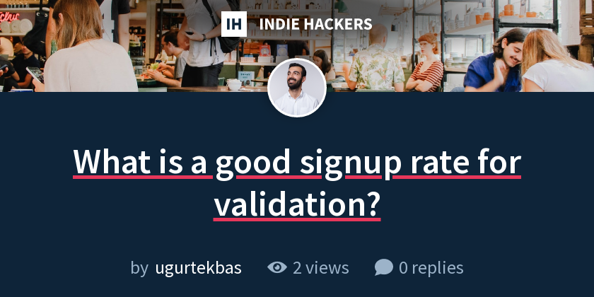 What is a good signup rate for validation? - Indie Hackers