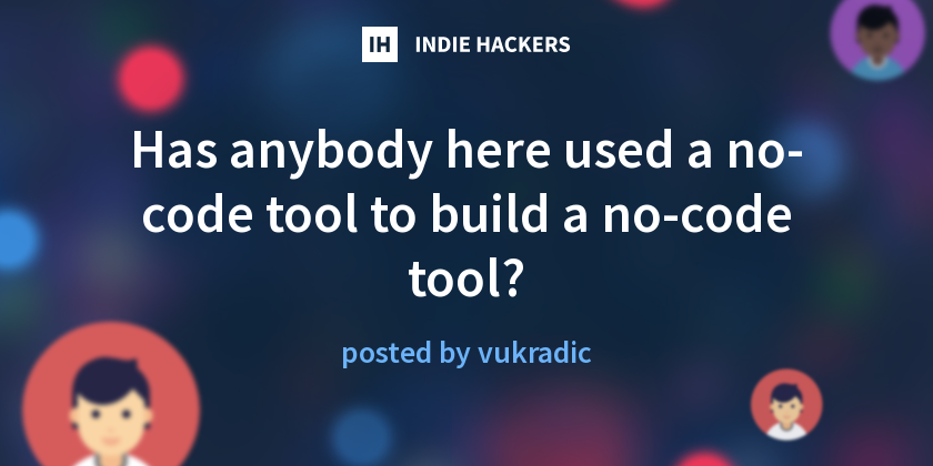 Has anybody here used a no-code tool to build a no-code tool? - Indie Hackers