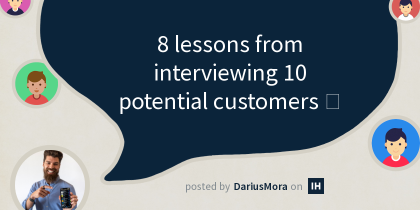8 lessons from interviewing 10 potential customers 🤯 - Indie Hackers