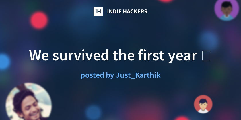 We survived the first year 🥳 - Indie Hackers
