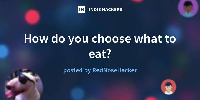 How do you choose what to eat? - Indie Hackers