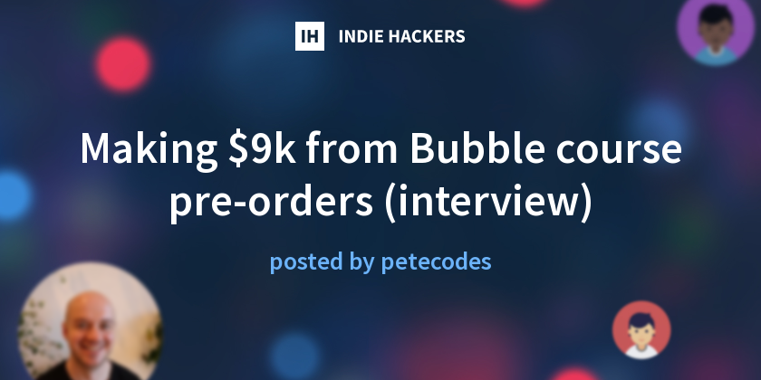 Making $9k from Bubble course pre-orders (interview) - Indie Hackers