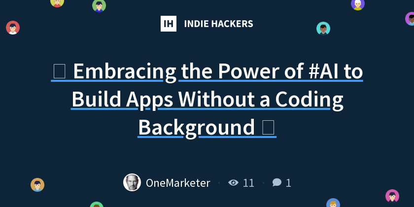 🌟 Embracing The Power Of Ai To Build Apps Without A Coding Background 🌟 Indie Hackers