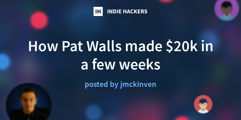 How Pat Walls made $20k in a few weeks - Indie Hackers