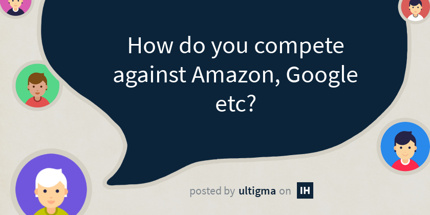 How do you compete against Amazon, Google etc? - Indie Hackers
