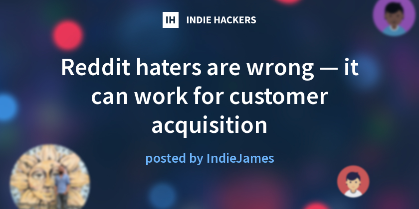Reddit haters are wrong — it can work for customer acquisition - Indie ...