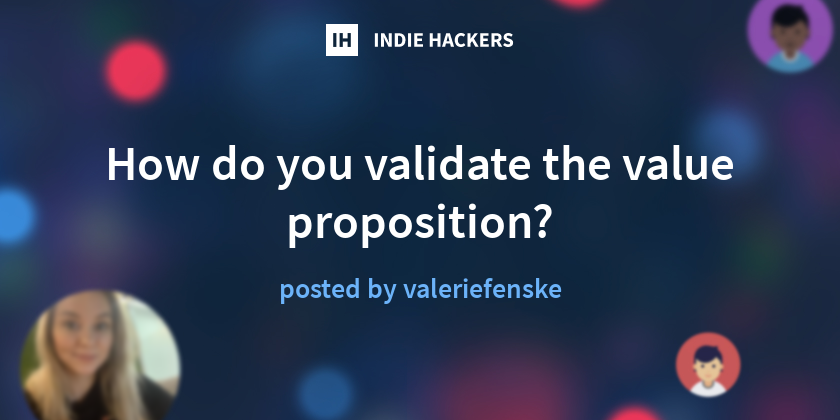 How do you validate the value proposition? - Indie Hackers