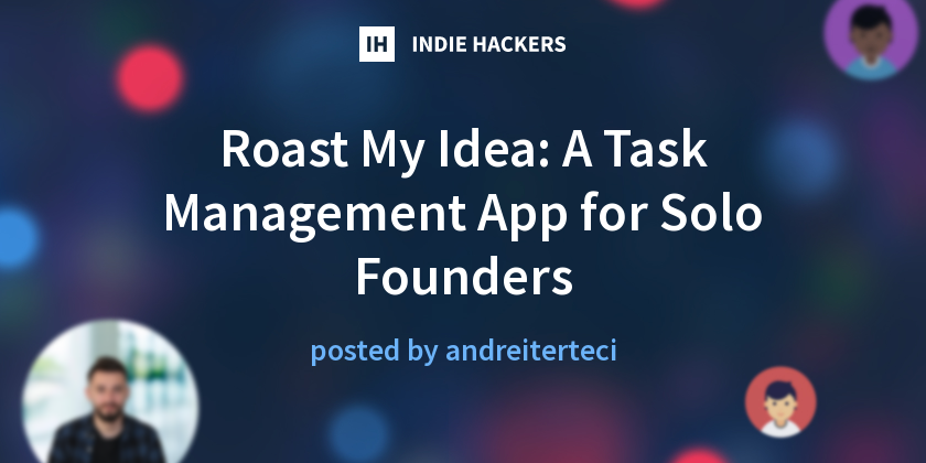 Roast My Idea: A Task Management App for Solo Founders - Indie Hackers