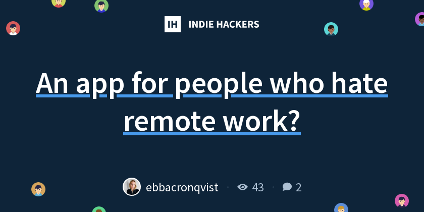 An app for people who hate remote work? - Indie Hackers