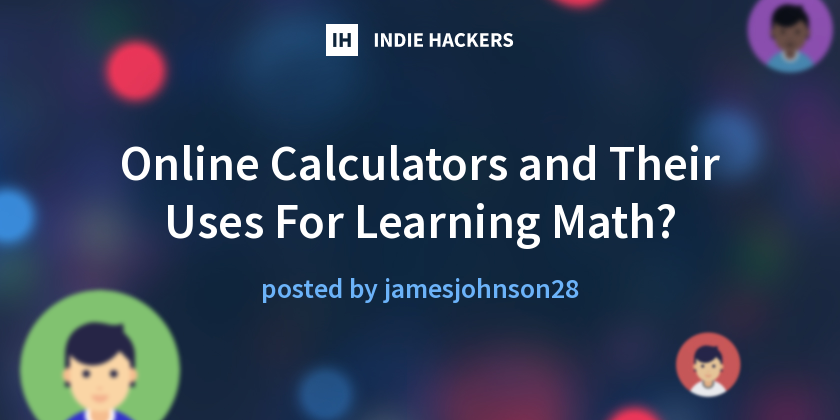 Online Calculators and Their Uses For Learning Math? - Indie Hackers