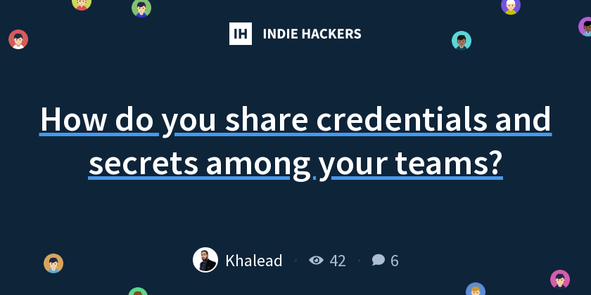 How do you share credentials and secrets among your teams? - Indie Hackers