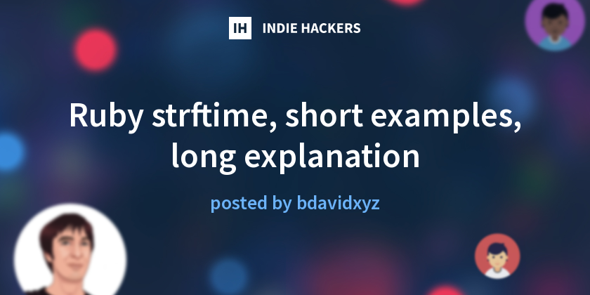 Ruby strftime, short examples, long explanation - Indie Hackers