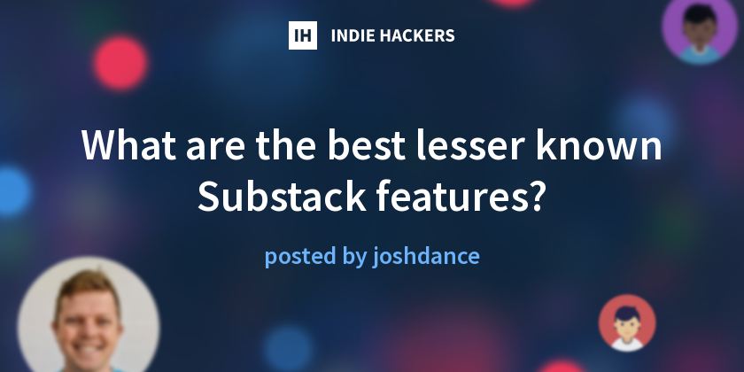 What are the best lesser known Substack features? - Indie Hackers