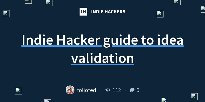 Indie Hacker guide to idea validation - Indie Hackers