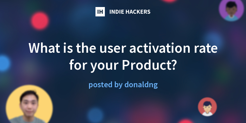 What is the user activation rate for your Product? - Indie Hackers