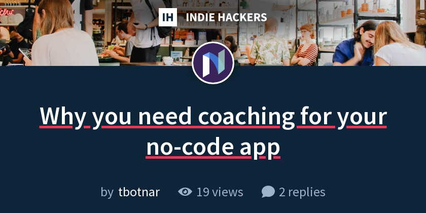 Why you need coaching for your no-code app - Indie Hackers