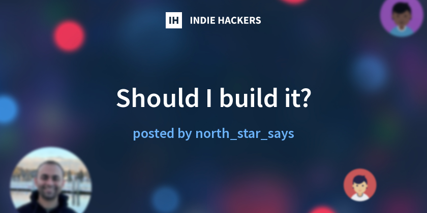 Should I build it? - Indie Hackers