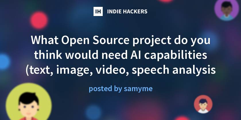 What Open Source Project Do You Think Would Need Ai Capabilities Text Image Video Speech 