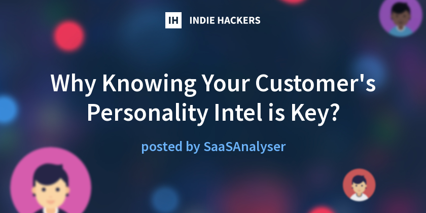 Why Knowing Your Customer's Personality Intel is Key? - Indie Hackers