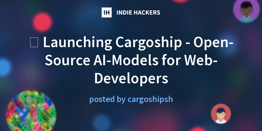 🔥 Launching Cargoship - Open-Source AI-Models for Web-Developers - Indie Hackers