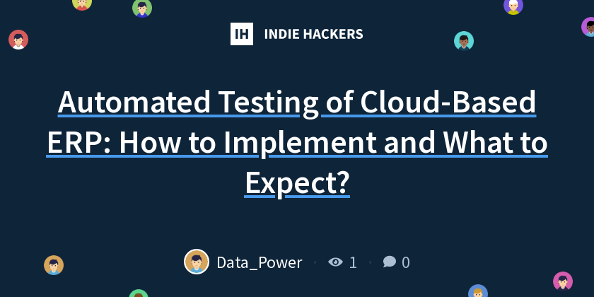 Automated Testing Of Cloud Based Erp How To Implement And What To Expect Indie Hackers