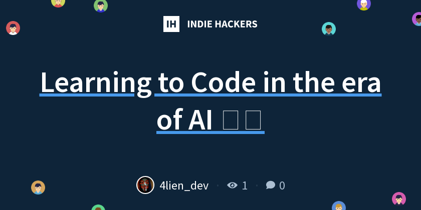 Learning to Code in the era of AI 👨‍💻 - Indie Hackers