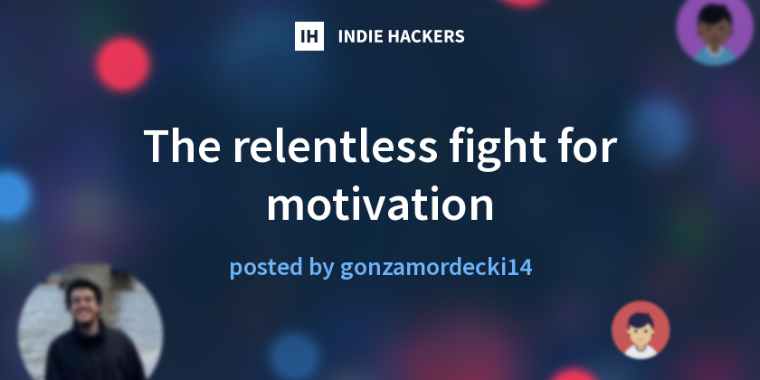 The relentless fight for motivation - Indie Hackers