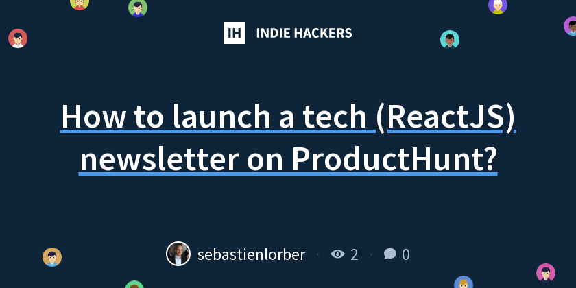How To Launch A Tech Reactjs Newsletter On Producthunt Indie Hackers