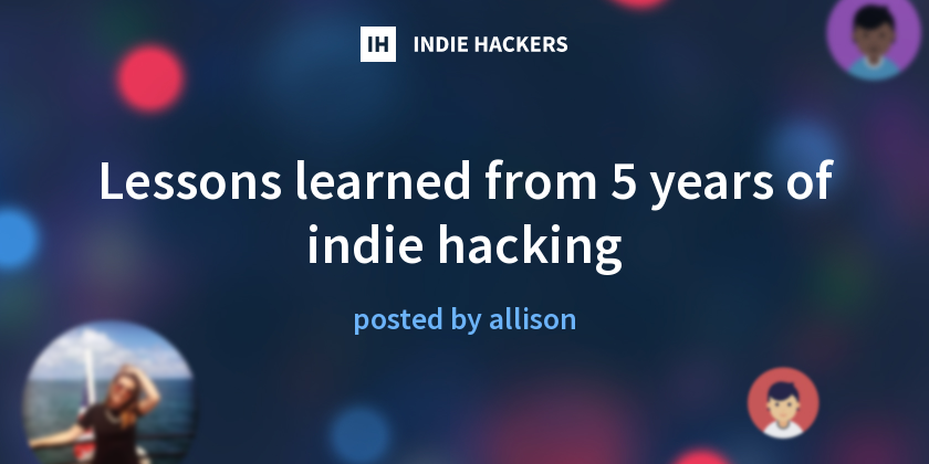 Lessons learned from 5 years of indie hacking - Indie Hackers