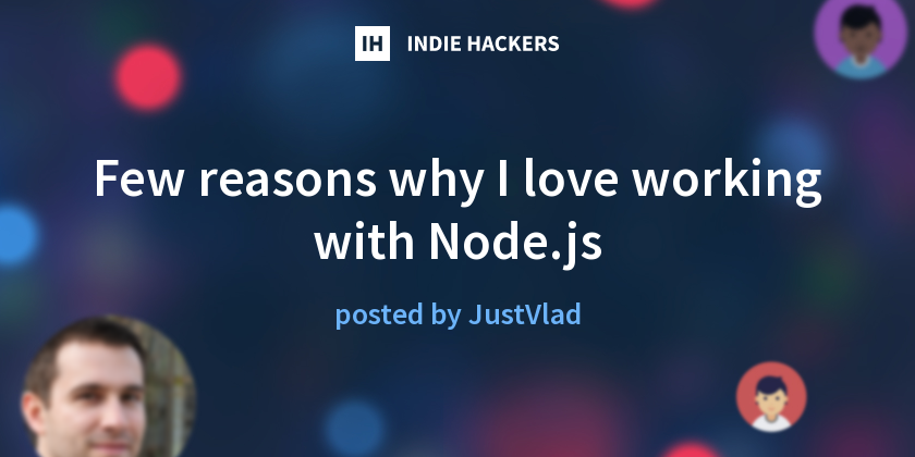 Few reasons why I love working with Node.js - Indie Hackers