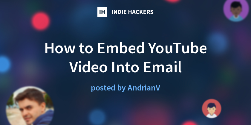 How to Embed YouTube Video Into Email - Indie Hackers