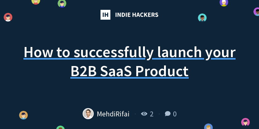 How to successfully launch your B2B SaaS Product - Indie Hackers