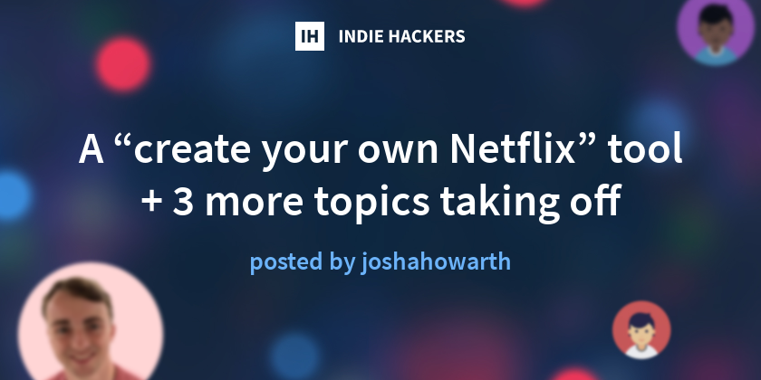 A “create your own Netflix” tool + 3 more topics taking off - Indie Hackers