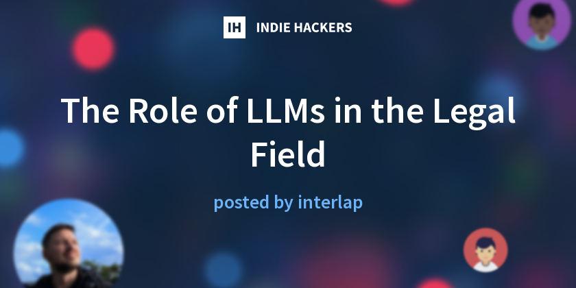 The Role of LLMs in the Legal Field - Indie Hackers