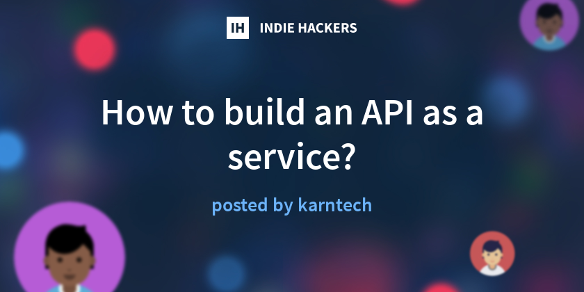 How to build an API as a service? - Indie Hackers
