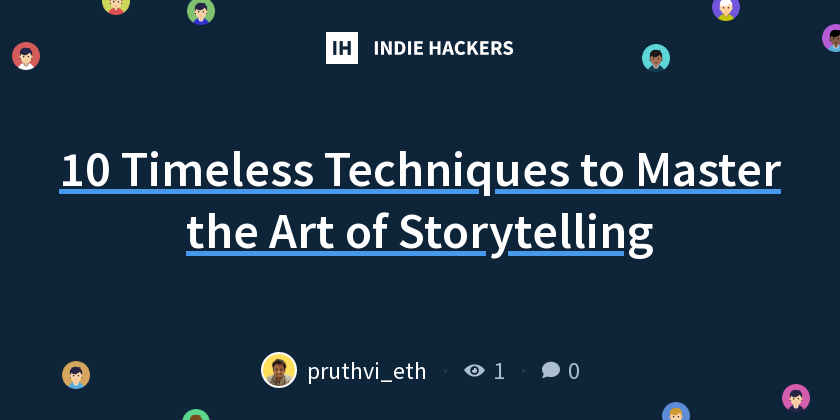 10 Timeless Techniques to Master the Art of Storytelling - Indie Hackers