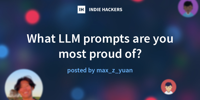 What LLM prompts are you most proud of? - Indie Hackers