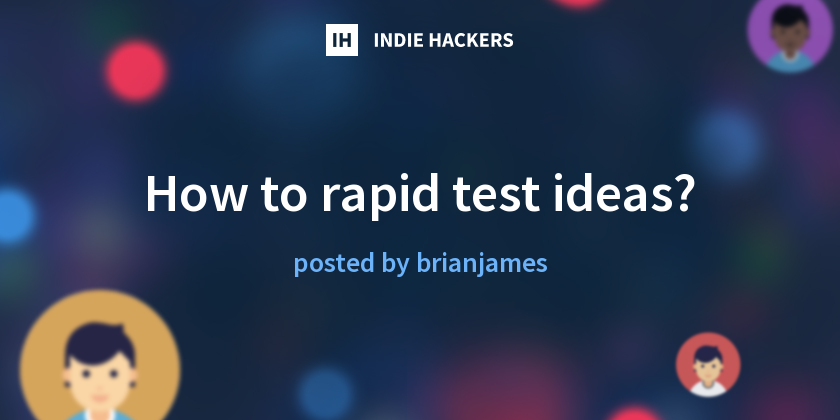 How to rapid test ideas? - Indie Hackers