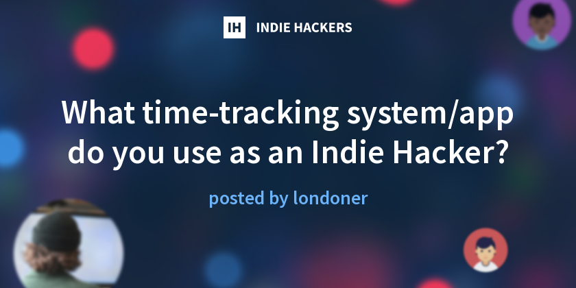What time-tracking system/app do you use as an Indie Hacker? - Indie Hackers