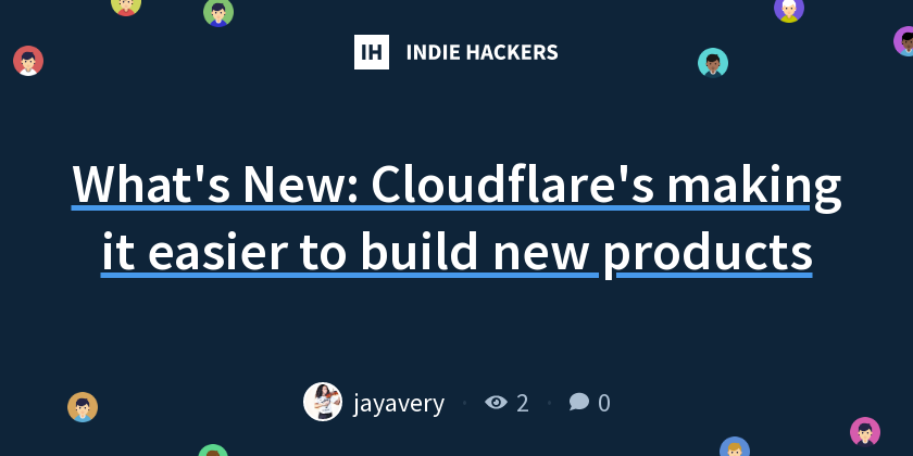 What's New: Cloudflare's making it easier to build new products - Indie Hackers