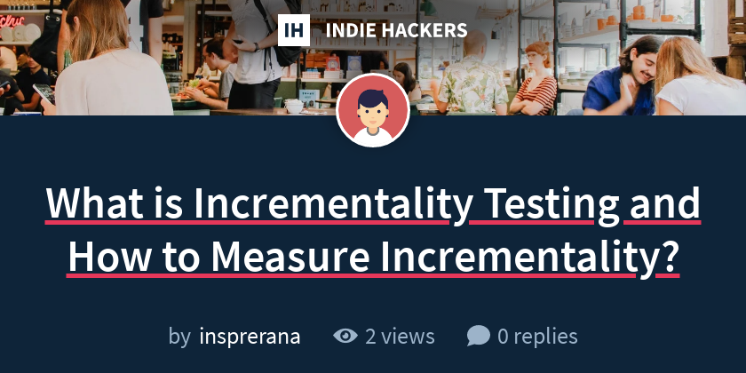 What is Incrementality Testing and How to Measure Incrementality ...