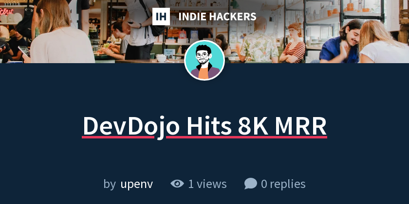 DevDojo Hits 8K MRR - Indie Hackers