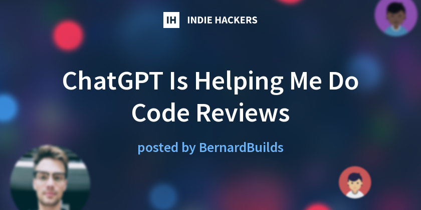 ChatGPT Is Helping Me Do Code Reviews - Indie Hackers