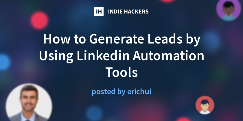 How to Generate Leads by Using Linkedin Automation Tools - Indie Hackers