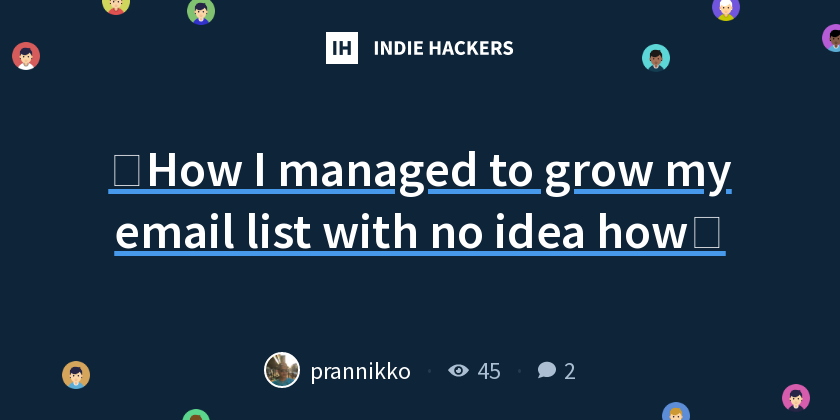 🚀How I managed to grow my email list with no idea how🚀 - Indie Hackers