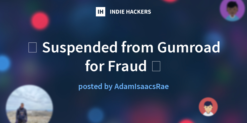 ⛔️ Suspended from Gumroad for Fraud 💰 - Indie Hackers