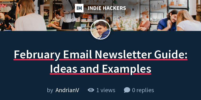 February Email Newsletter Guide: Ideas and Examples - Indie Hackers